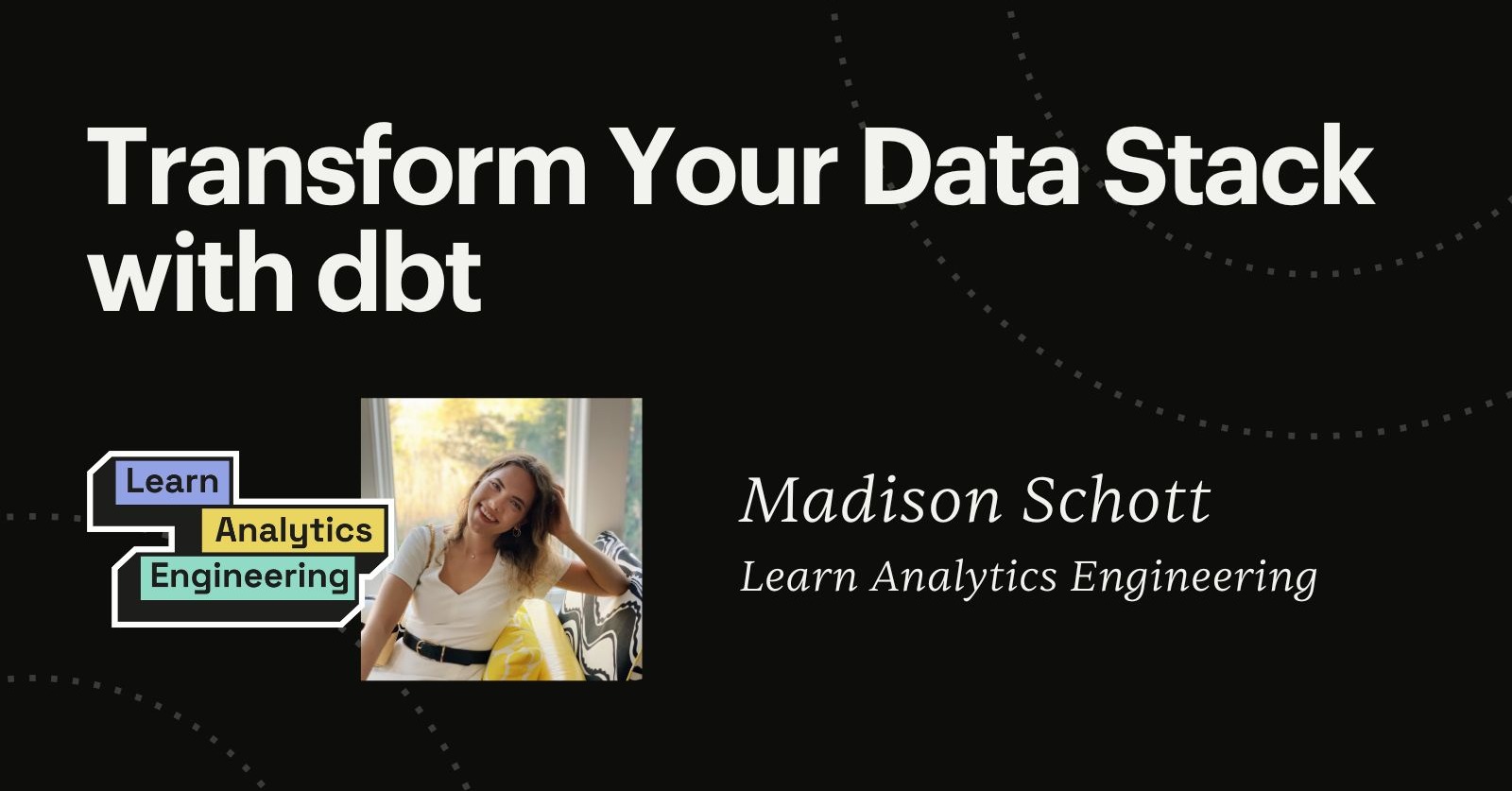Transform Your Data Stack with dbt by Madison Schott on Maven